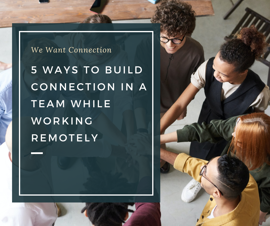 We Want Connection: 5 Ways to Build Connection in A Team While Working ...